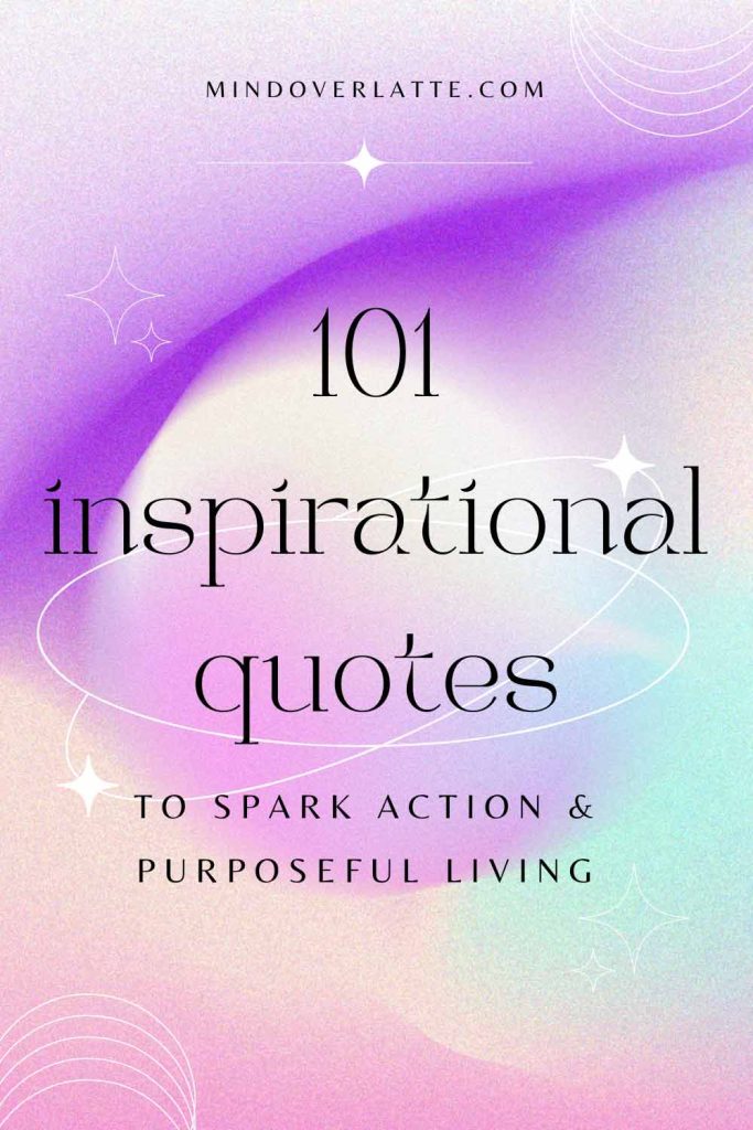 101 Inspirational Quotes to Spark Action & Purposeful Living | Mind ...